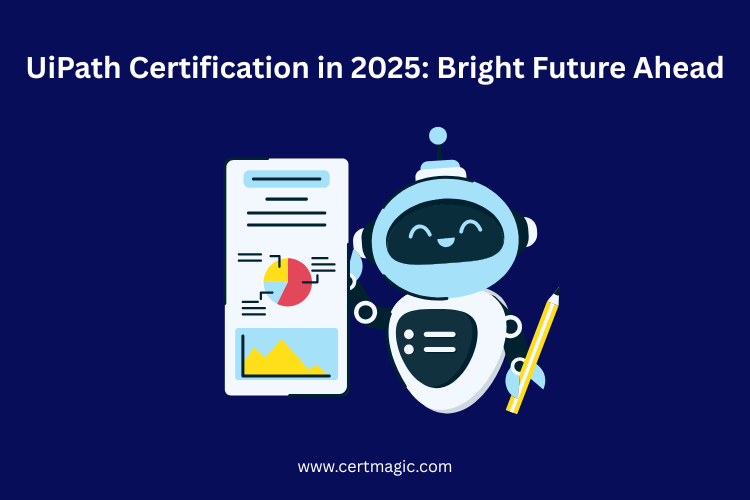 UiPath Certification in 2025: Bright Future Ahead - CertMagic